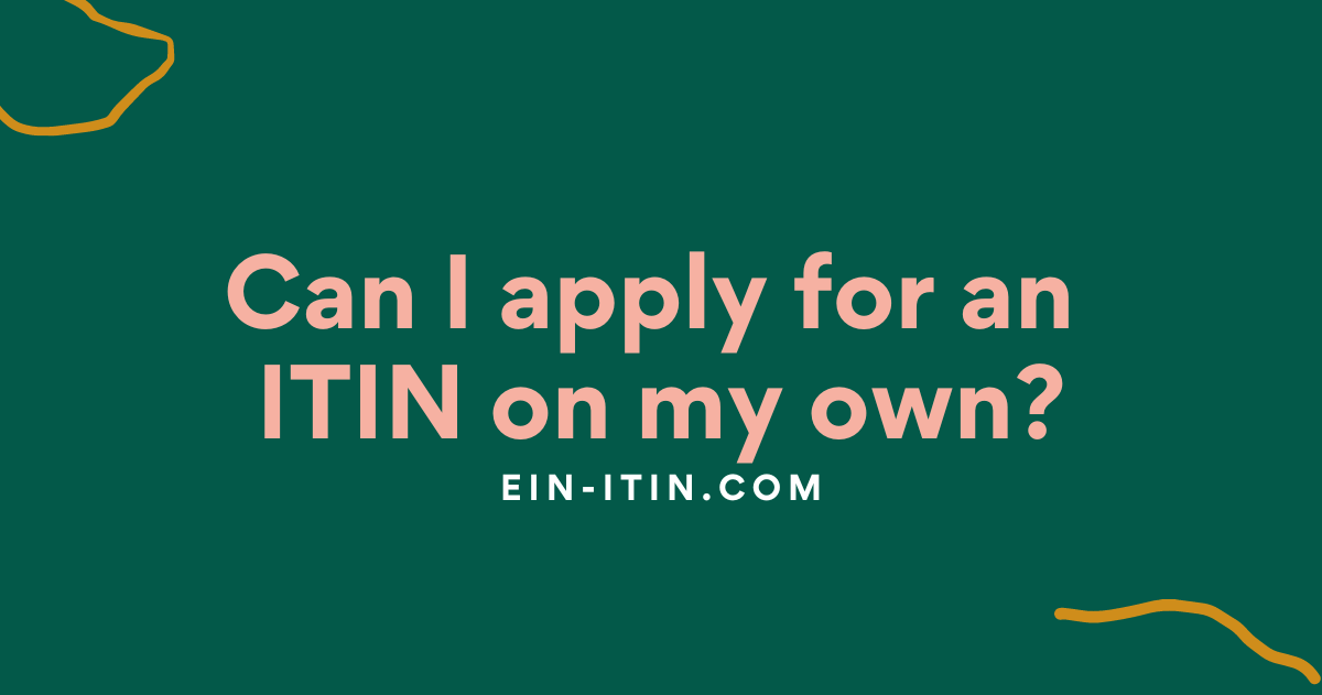 Can I Apply For An ITIN On My Own Ein itin Can I Apply For An ITIN On My Own Ein itin