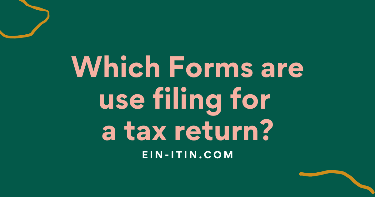 Which Forms are use filing for a tax return? - Ein-itin.com