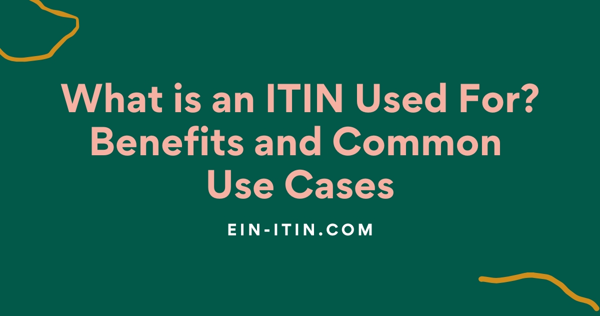 What is an ITIN Used For? Benefits and Common Use Cases - Ein-itin.com
